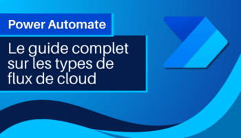 Power Automate : Le guide complet sur les types de flux de cloud